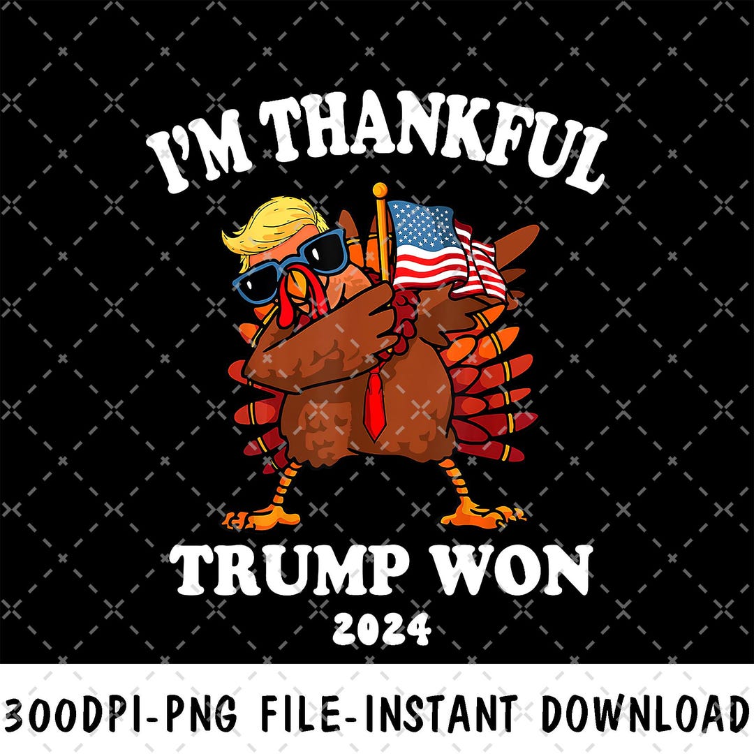 I'm Thankful Trump Won 2024 Png, Funny Trump Thanksgiving, Trump Winner ...