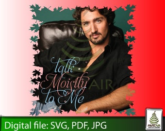 Talk Moistly to Me, Justin Trudeau, Moistly, SVG Files, Clipart, Circut ...
