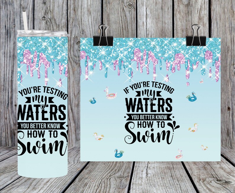 If You’re Testing My Waters You Better Know How to Swim - 20oz Skinny ...