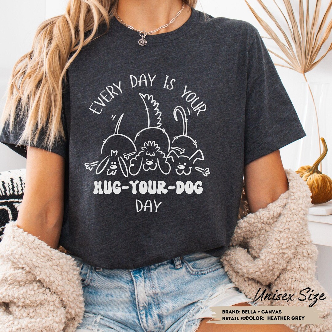 Every Day is Your Hug Your Dog Day Funny T-shirt for Dog Lover, Dog ...
