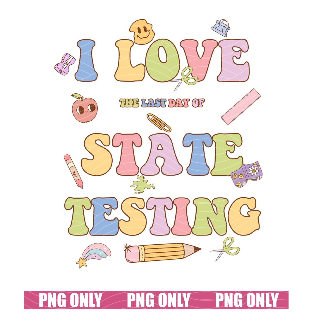 I Love the Last Day Of State Testing PNG, Funny Teacher PNG, Groovy ...