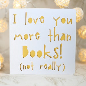 I Love You More Than Books - Not Really. Birthday Card, Book Birthday ...