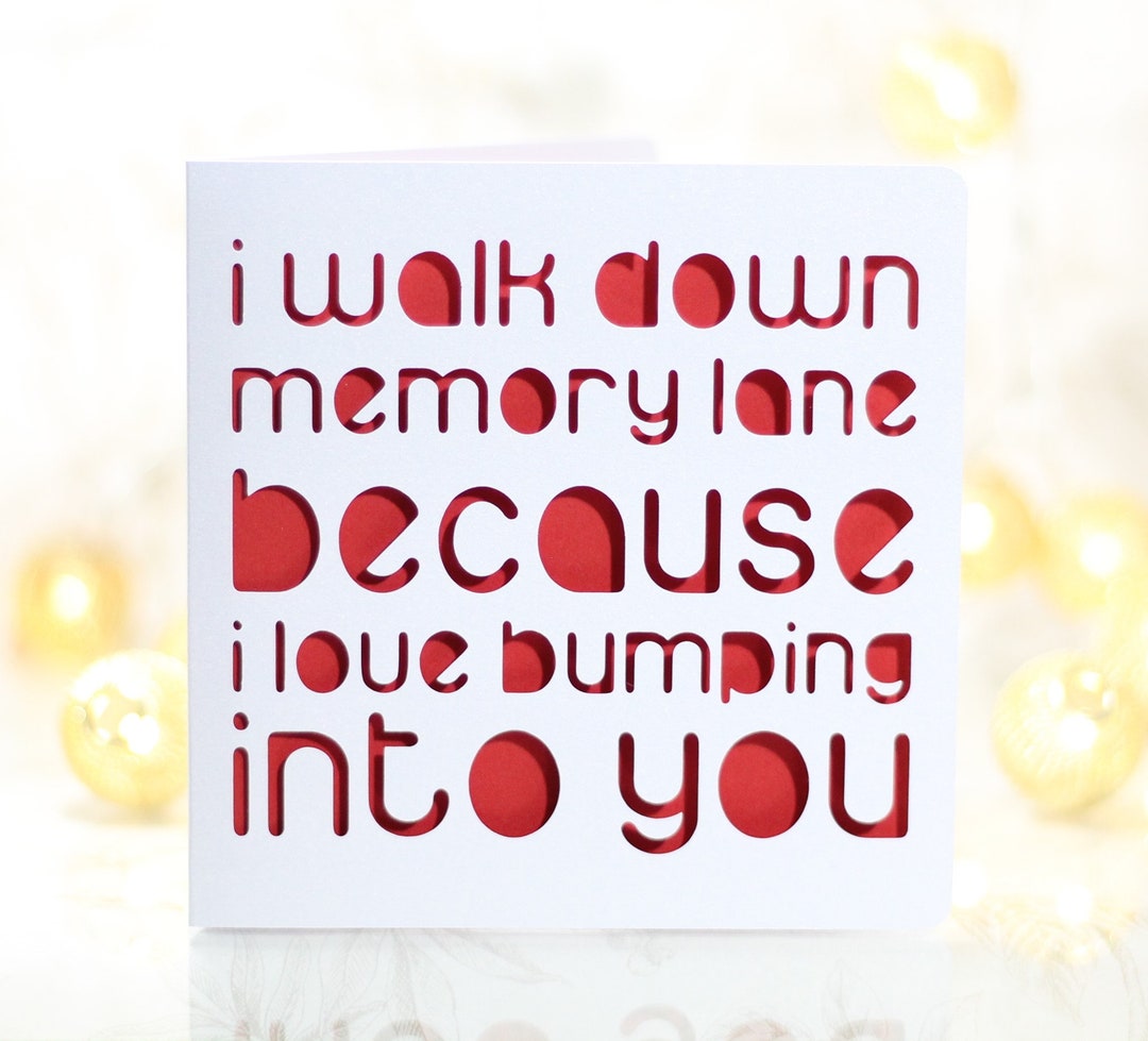 I Walk Down Memory Lane, Because I Love Bumping Into You. - Etsy