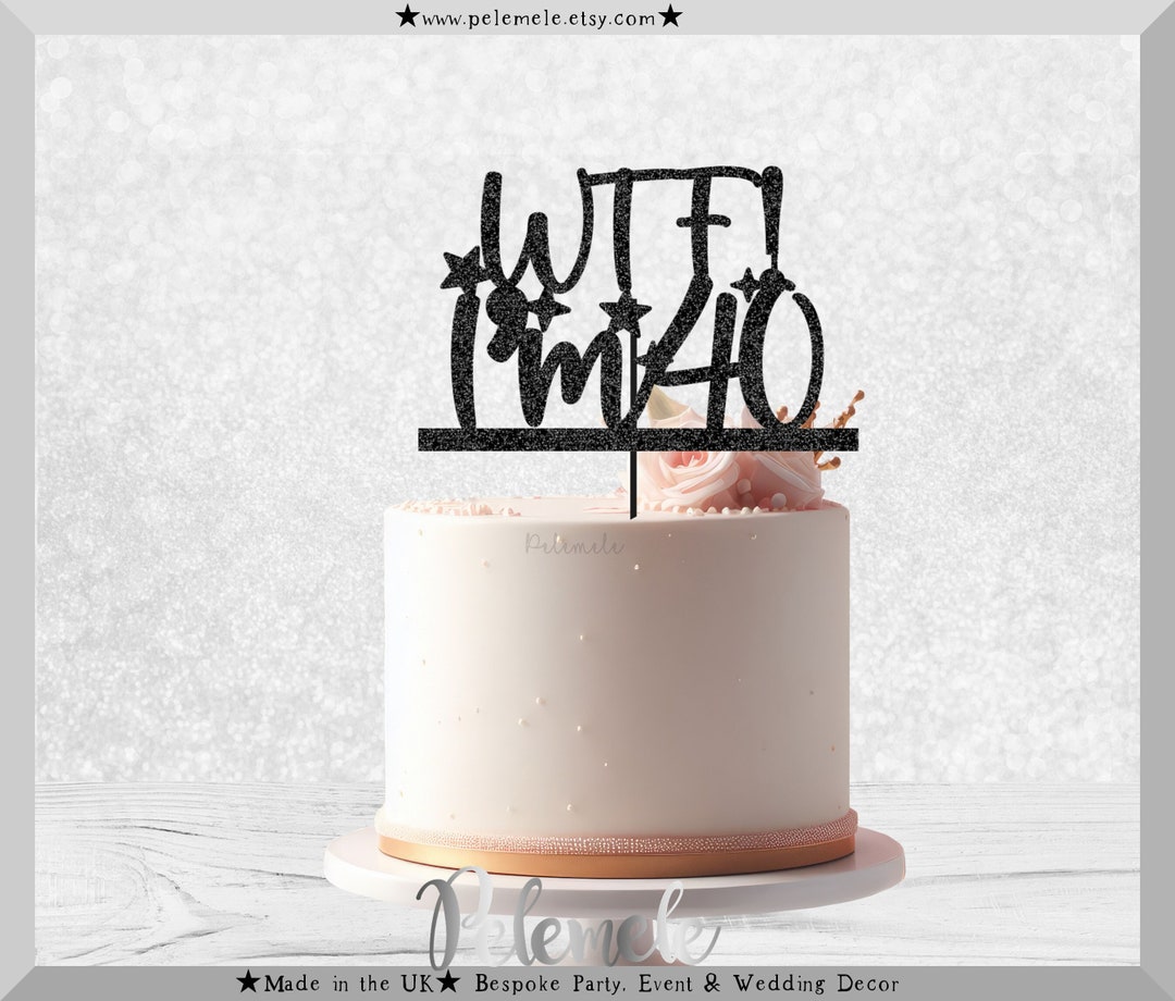 WTF I'm 40 Birthday Cake Topper - Birthday Cake Topper, 40 Birthday ...