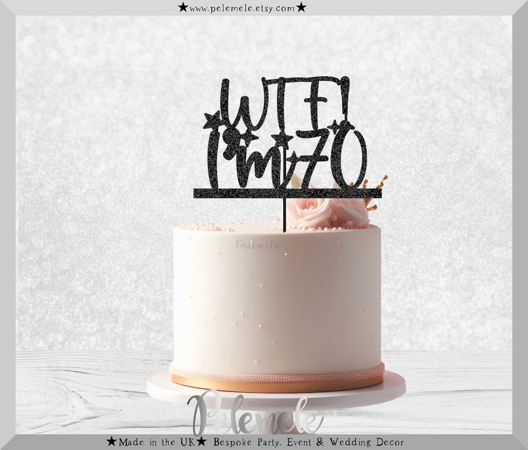 WTF I'm 70 Birthday Cake Topper - Birthday Cake Topper, 70 Birthday ...