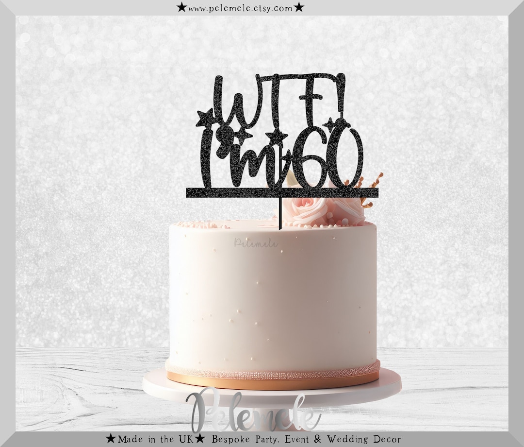 WTF I'm 60 Birthday Cake Topper - Birthday Cake Topper, 60 Birthday ...