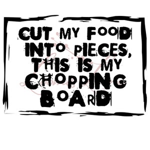 Cut My Food Into Pieces This Is My Chopping Board Digital Download Etsy