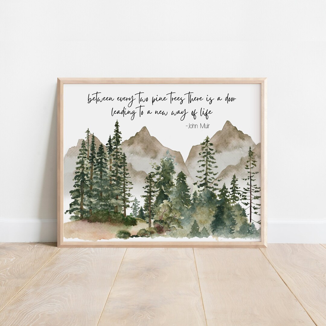 John Muir Quote, Between Every Two Pine Trees There is a Door Leading ...