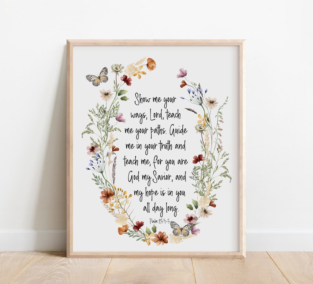 Psalm 25:4-5, Show Me Your Ways Lord Teach Me Your Paths, Bible Verse ...