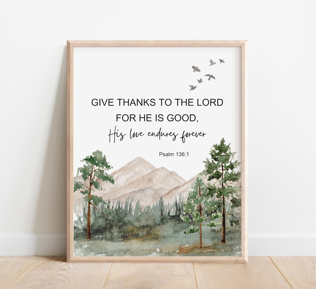 Psalm 136:1, Give Thanks to the Lord for He is Good His Love Endures ...