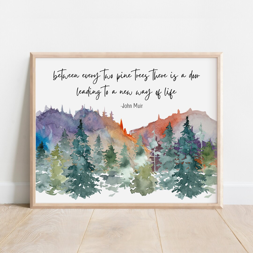 John Muir Quote Between Every Two Pine Trees There is a Door Leading to ...
