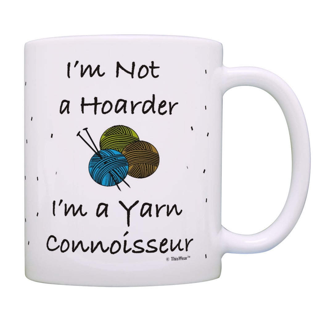 Sarcastic Coffee Mug: I'm Not a Hoarder I'm A Yarn Connoisseur, 11oz ...