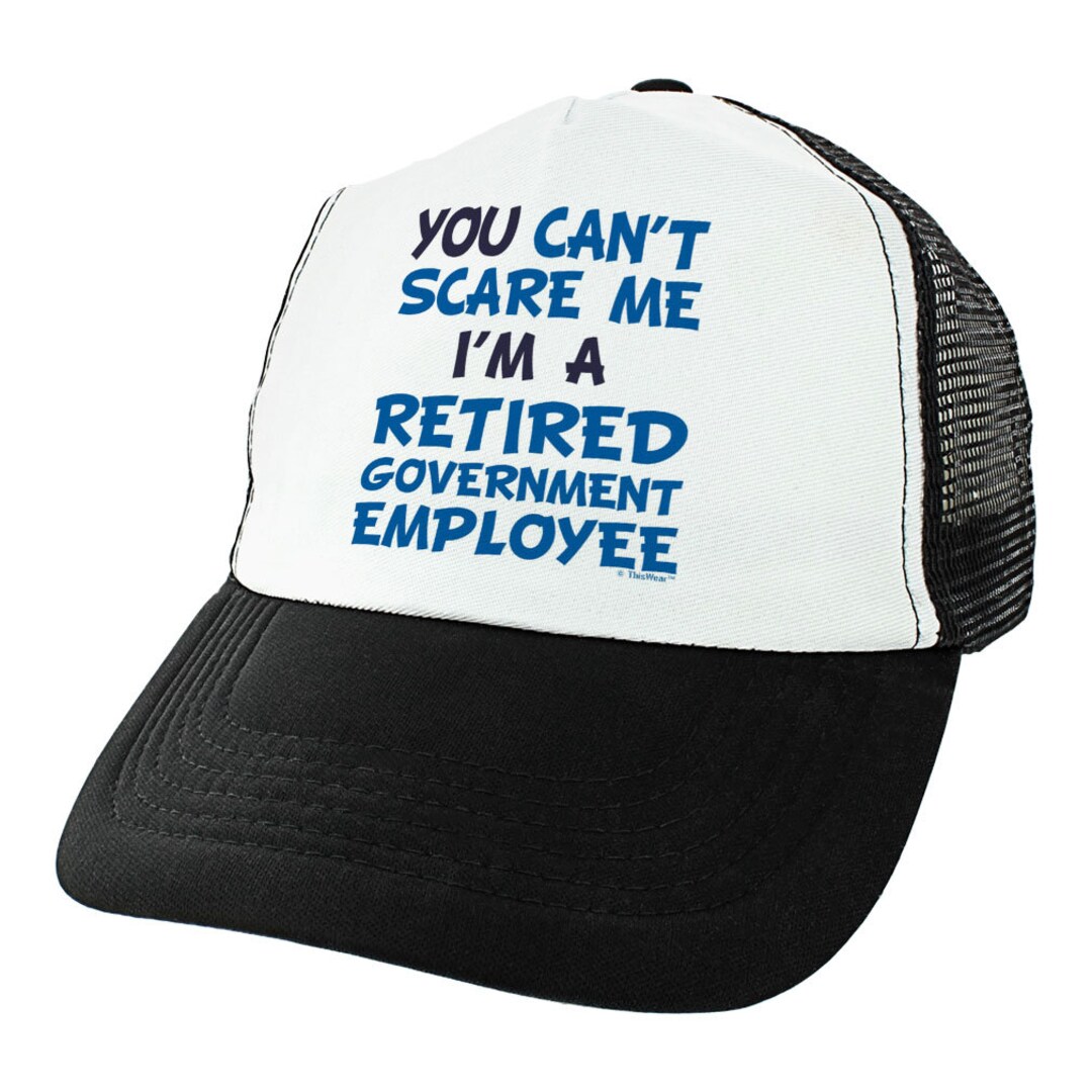 Retirement Trucker Hat: You Can't Scare Me I'm A Retired Government ...