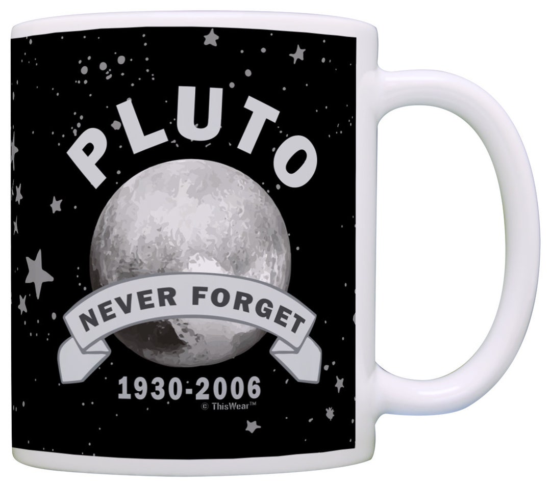 Funny Science Mug Pluto Never Forget 1930-2006 Pluto Mug Astronomy ...