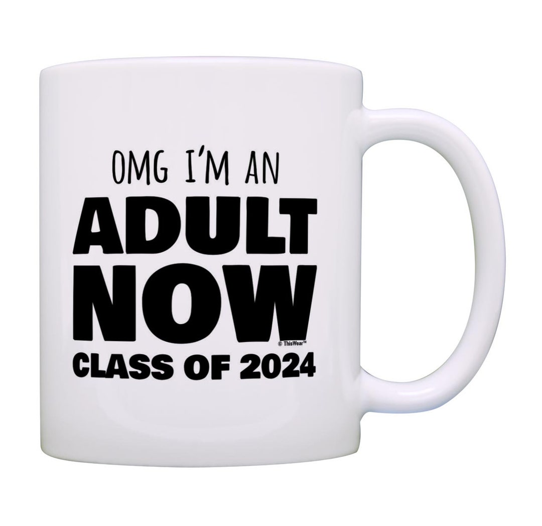 Graduation Mug 2024 Graduation Gifts OMG I'm an Adult Now Class of 2024 ...