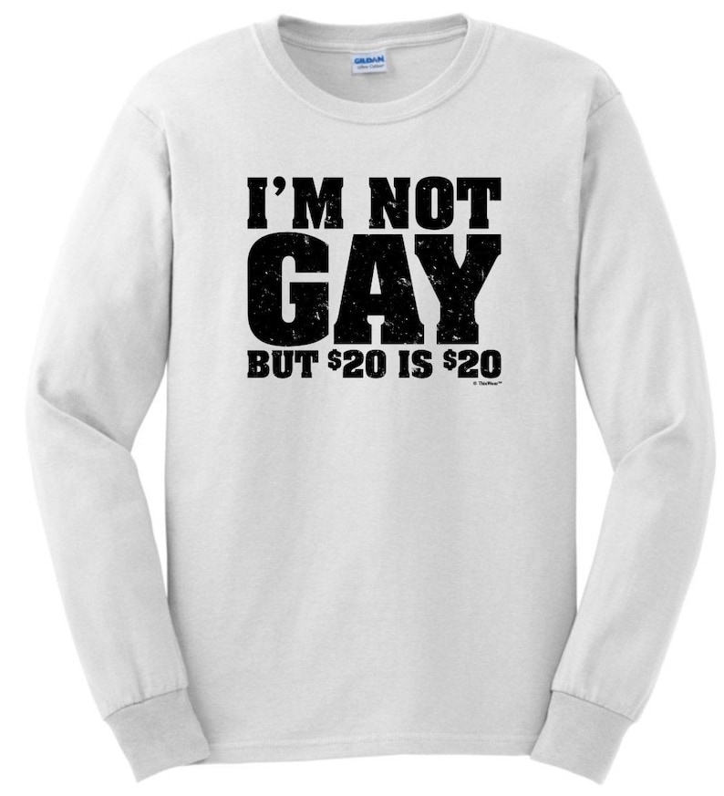 I m Not Gay But 20 Bucks Is 20 Bucks Funny Long Sleeve Etsy i-m-not-gay-but-20-bucks-is-20-bucks-funny-long-sleeve-etsy