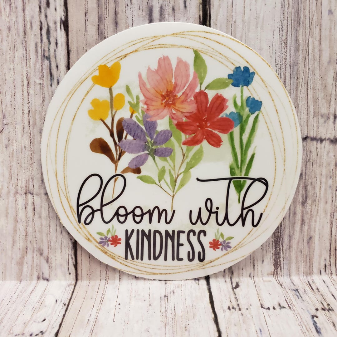 Bloom With Kindness Flowers Sticker You Pick Size for Laptops Tumblers ...