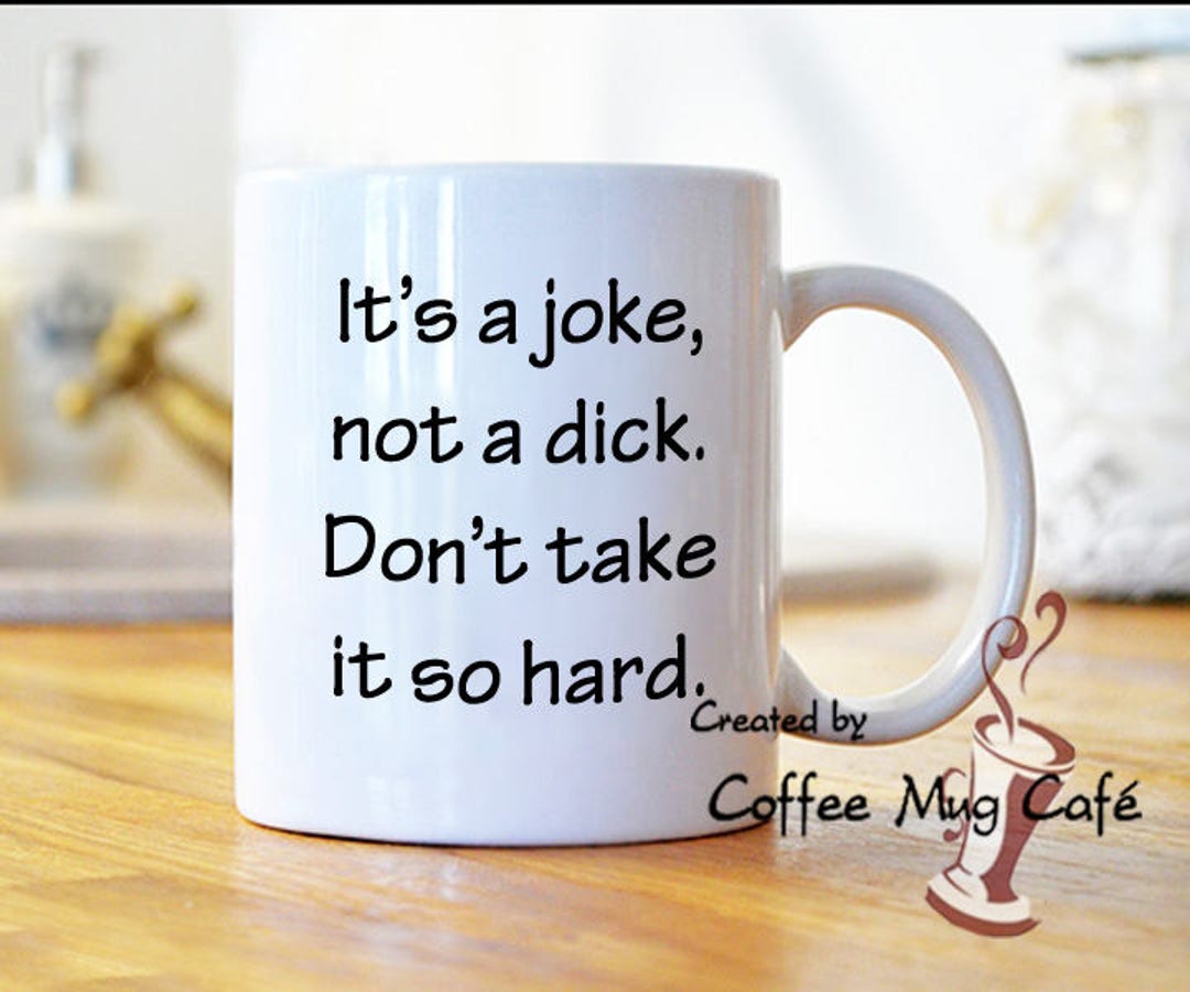 It's a Joke, Not a Dick, Don't Take It so Hard, Mugs With Sayings ...