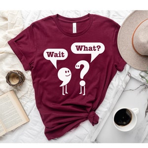 Wait What T-shirt Funny English Grammar Shirt ELA Teacher Punctuation ...