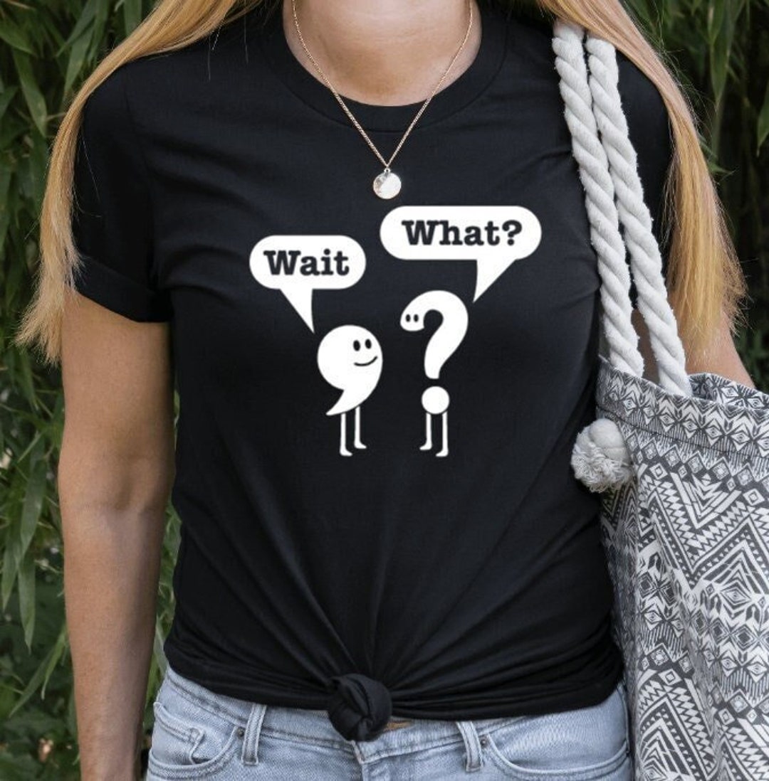 Wait What T-shirt Funny English Grammar Shirt ELA Teacher Punctuation ...