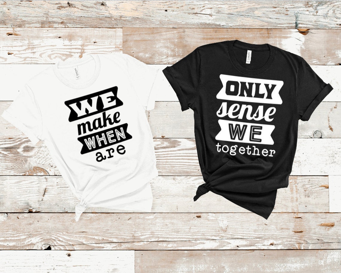 We Only Make Sense When We Are Together Couple Shirts | Etsy