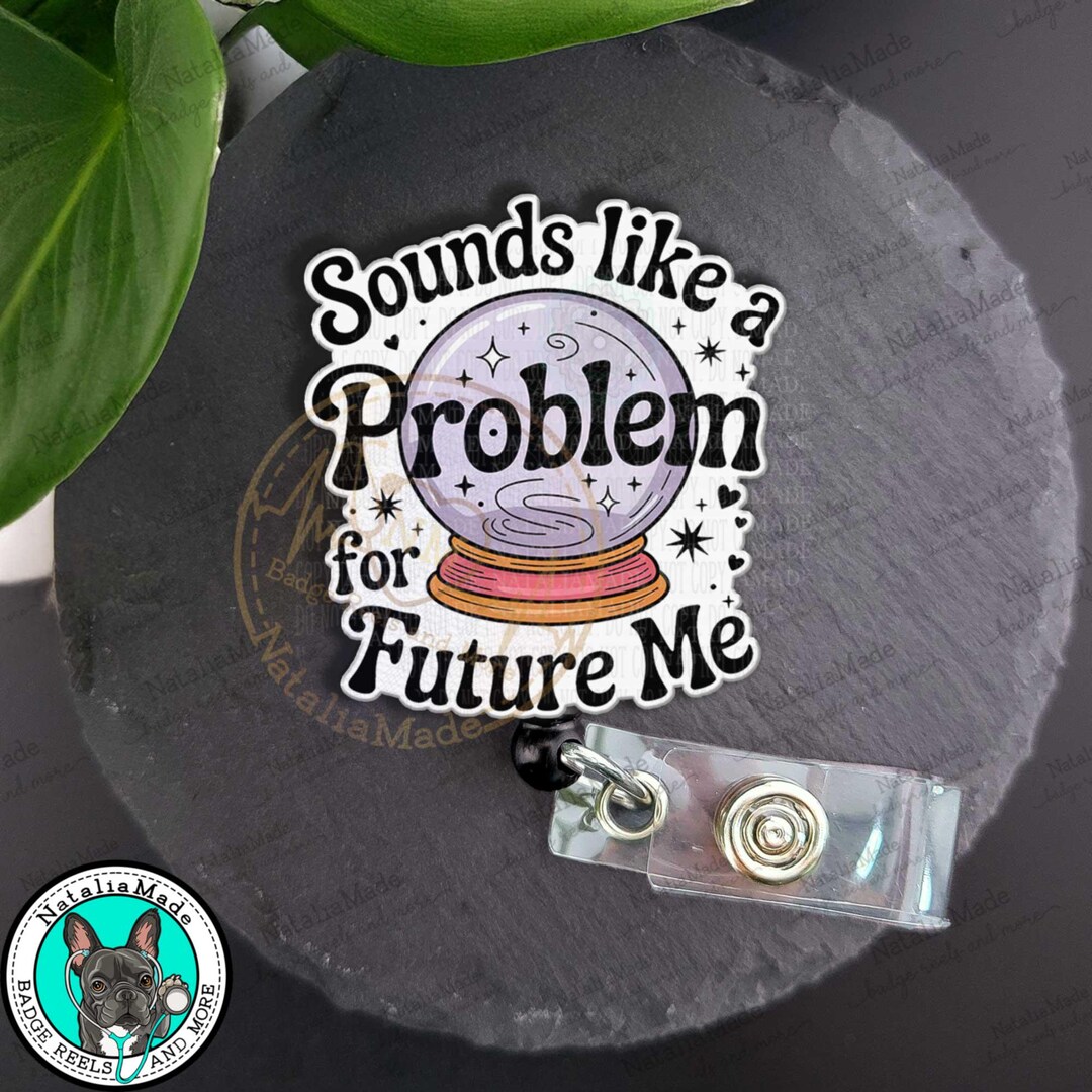 Funny Badge Reel, Sounds Like A Problem for Future Me Badge Clip, Heavy ...
