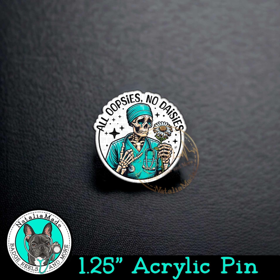 All Oopsies No Daisies Acrylic Pin, 1.25" Funny Nursing Pin, Skeleton ...