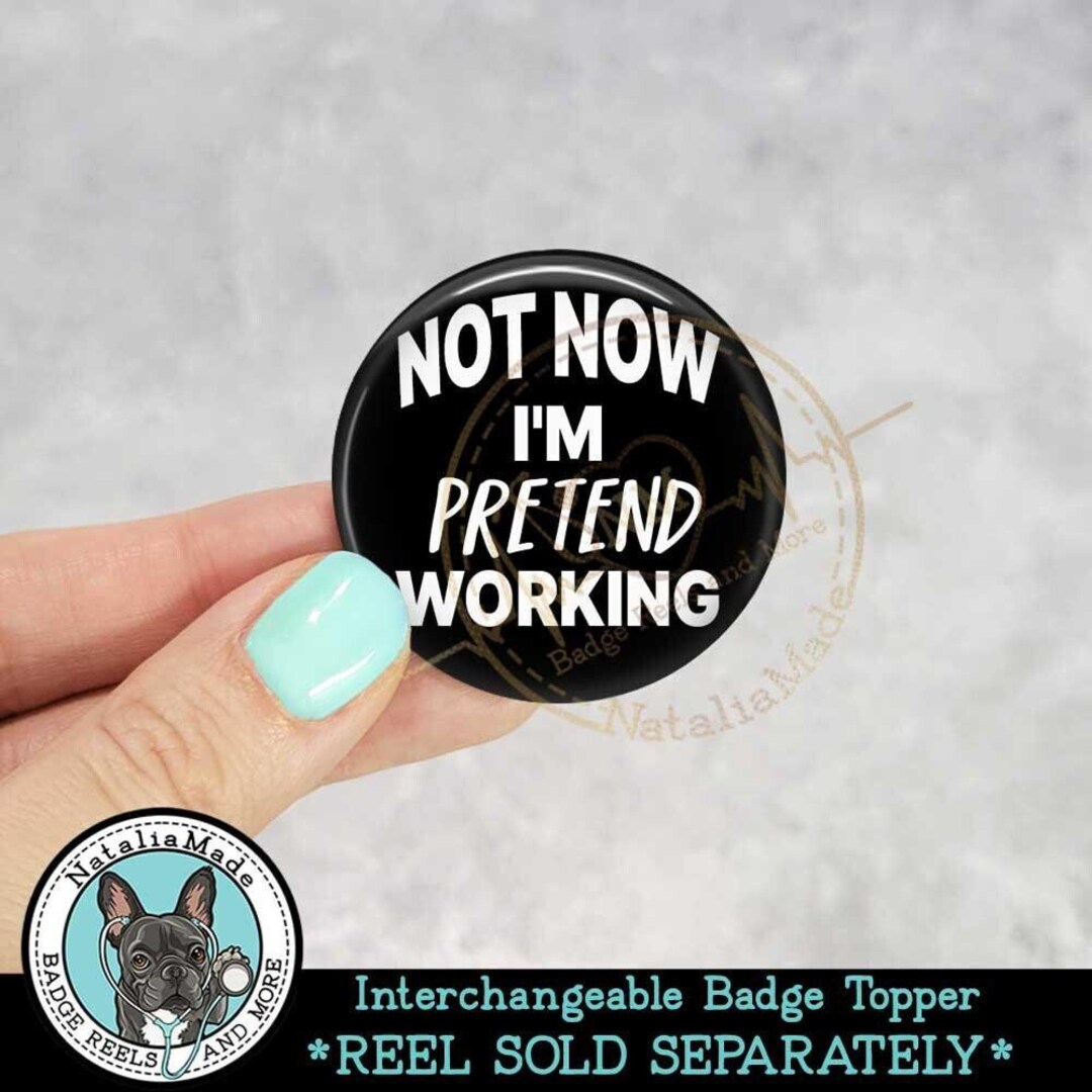 Interchangeable Badge Topper 1.75" - Not Now I'm Pretend Working ...