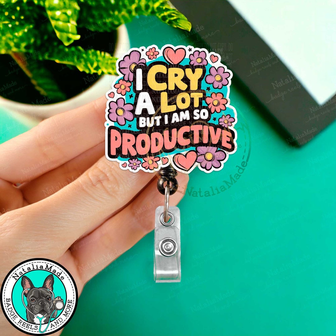 I Cry A Lot but I Am so Productive Retractable Badge Reel - Funny Nurse ...