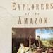 Explorers of the Amazon -- Anthony Smith, 1990. Detailed History of ...