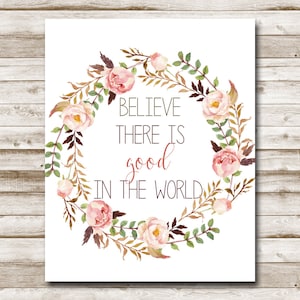 Believe There is Good in the World Quote Printable 5x7 8x10 11x14 16x20 ...