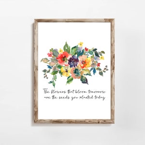 The Flowers That Bloom Tomorrow Are the Seeds You Planted Today ...