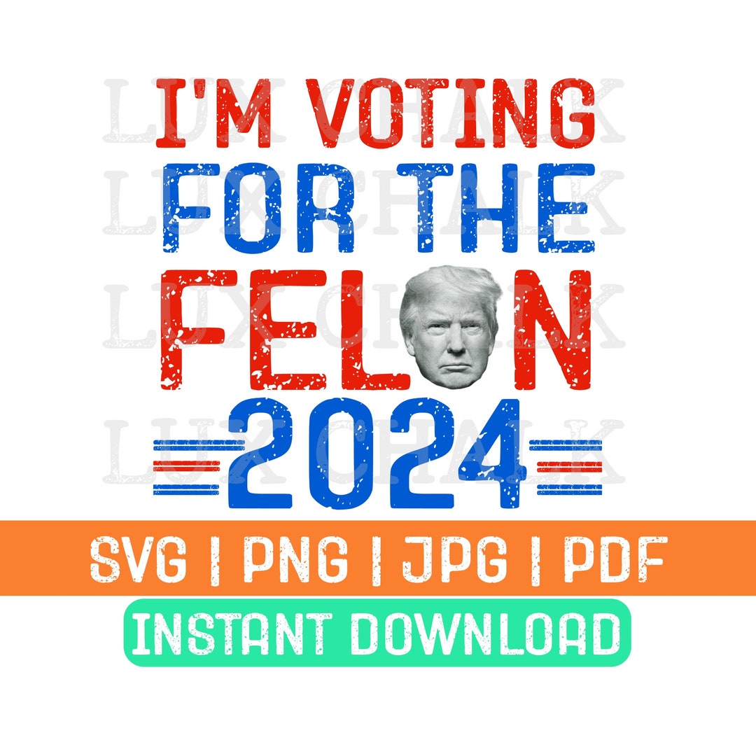 I'm Voting for the Felon SVG, Cut File, SVG, Jpg, Png, Pdf, Cricut ...