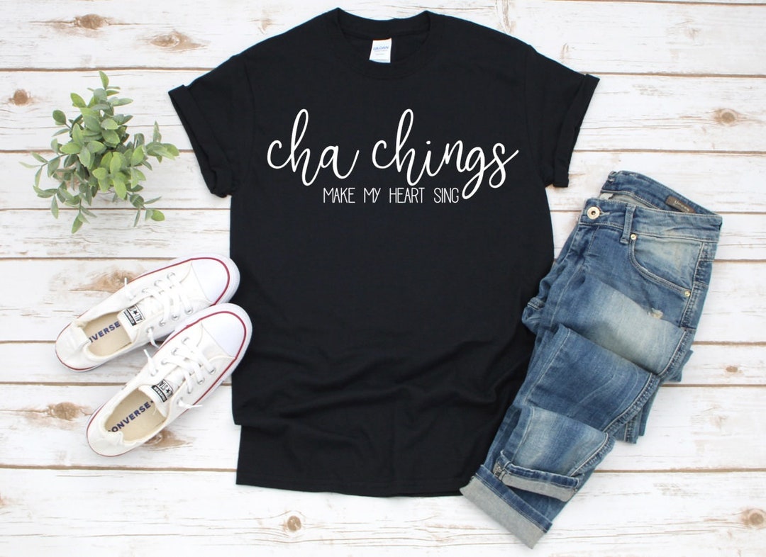 Cha-chings Make My Heart Sing, Cha-ching T-shirt, Cha Ching Shirt, It's ...