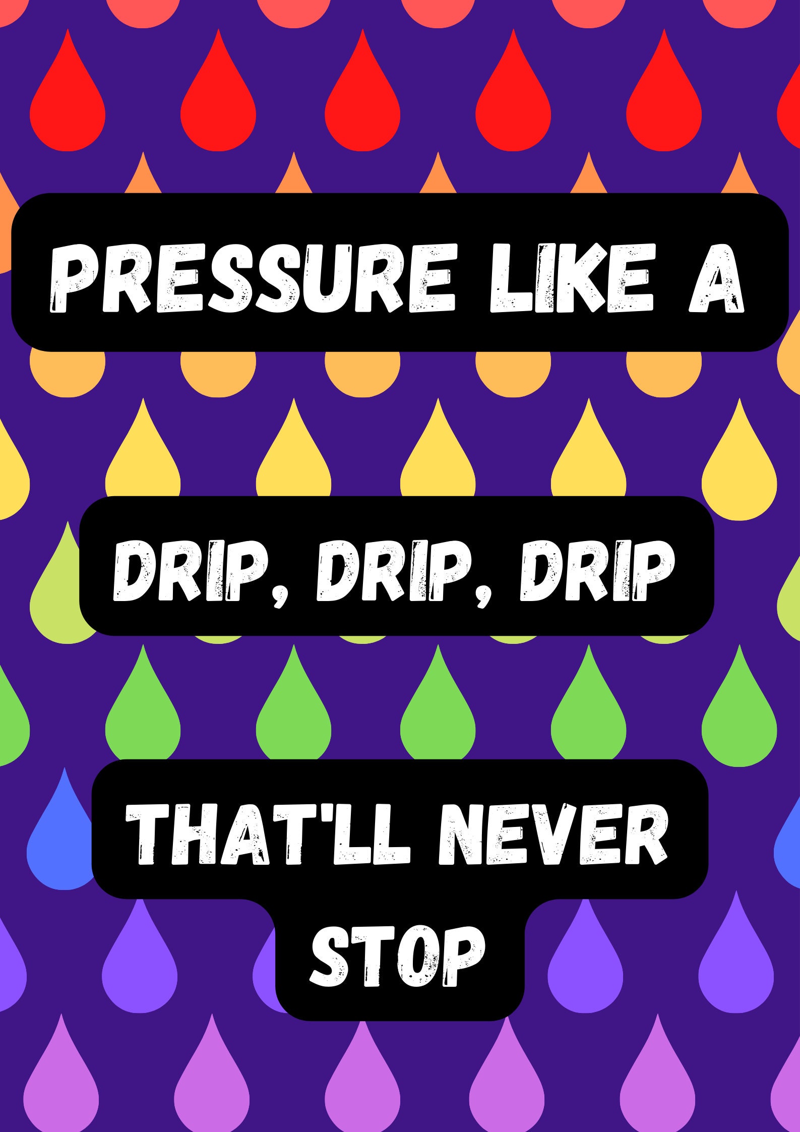 Pressure Like a Drip, Drip, Drip That'll Never Stop DIGITAL DOWNLOAD - Etsy