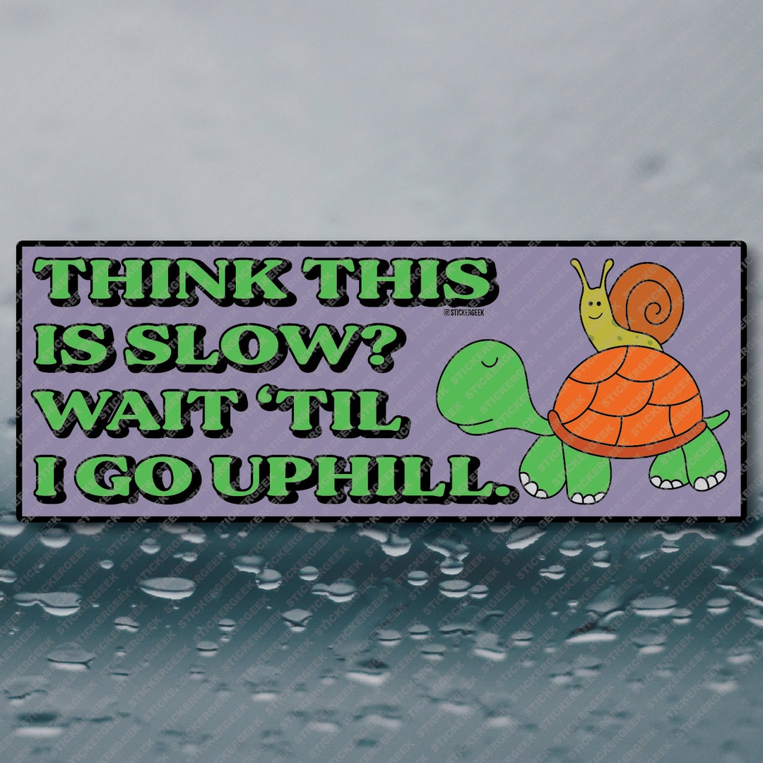 Think This is Slow? Wait Til I Go Uphill Funny Meme Prank Joke Gag ...