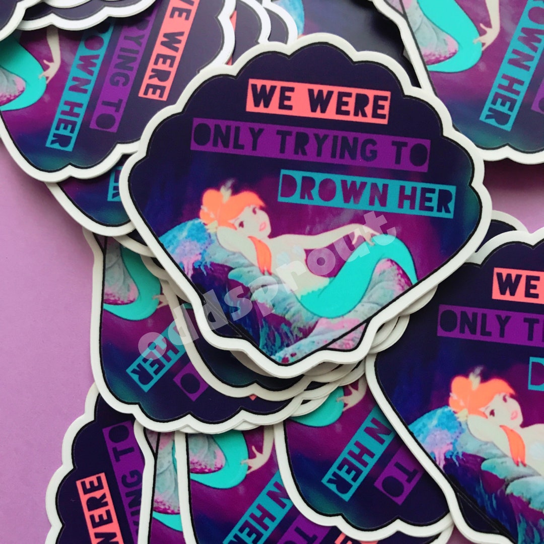 We Were Only Going to Drown Her Sticker | Mermaids Sticker | Siren ...