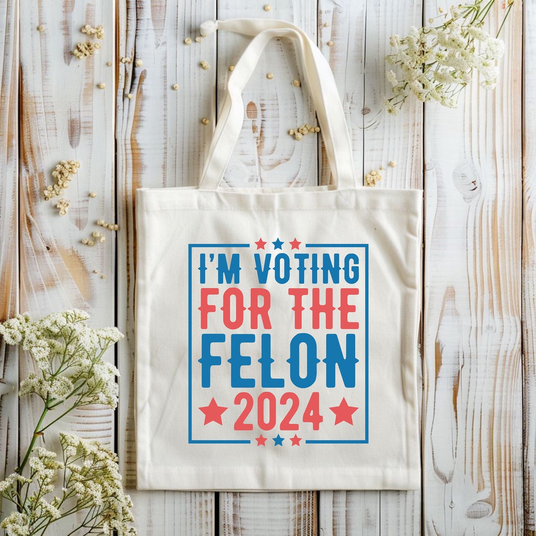 I'm Voting for the Felon 2024 Tote, Trump for President, Vote 2024 Bag ...