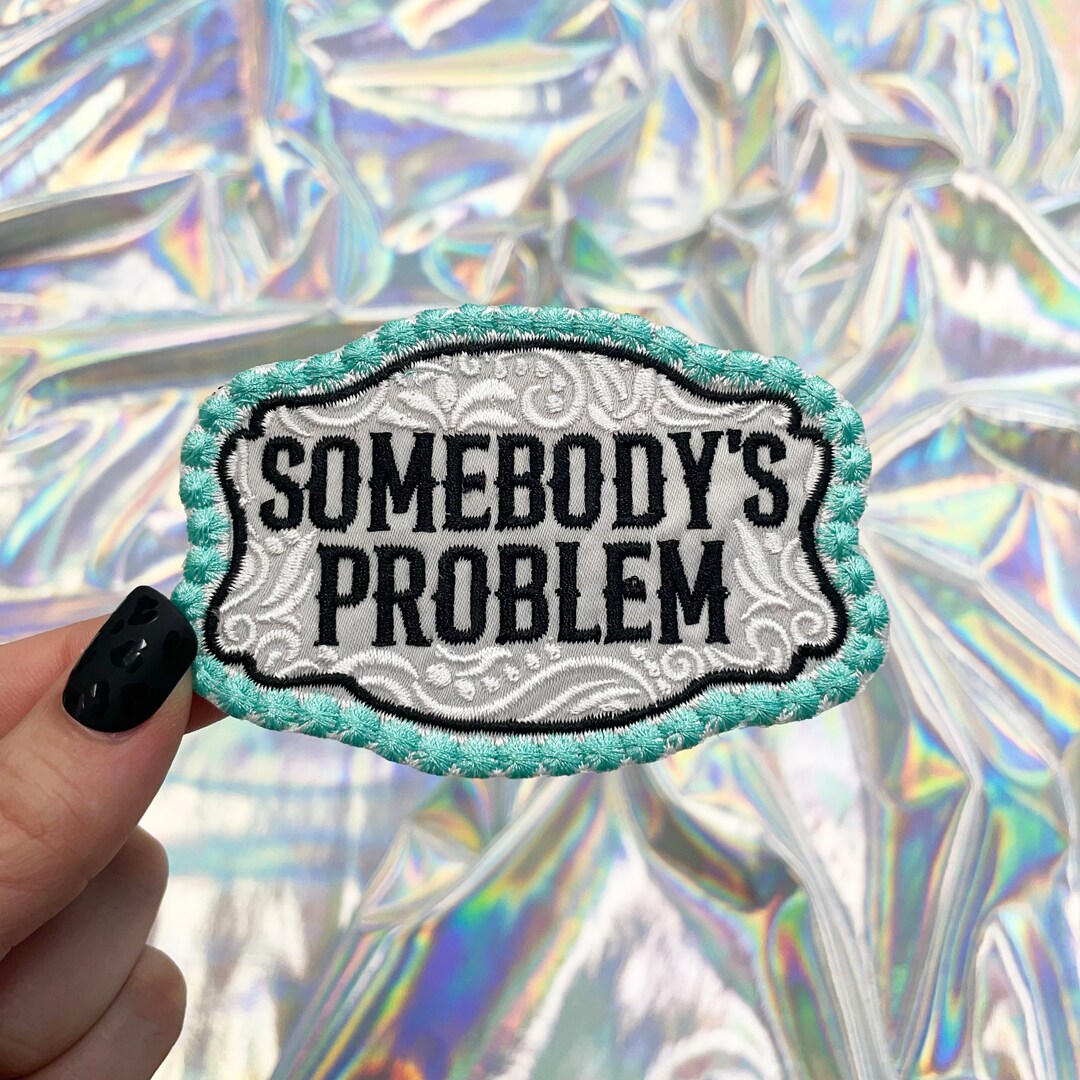 Somebody's Problem Embroidered Patch, Iron on Patch, Hat Patches, Small ...