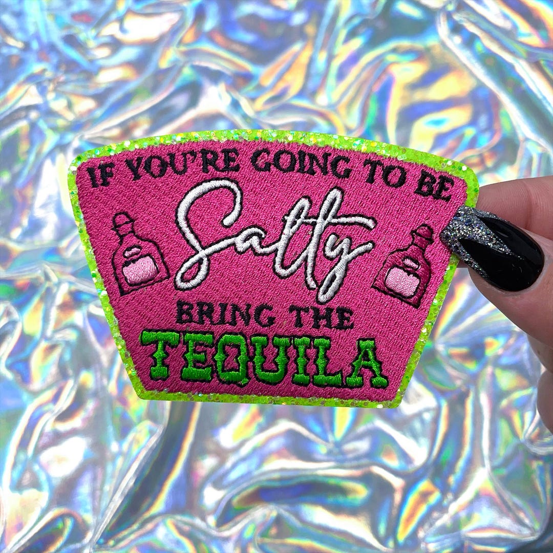 If You're Going to Be Salty, Bring the Tequila Patch, Cute Patches for ...