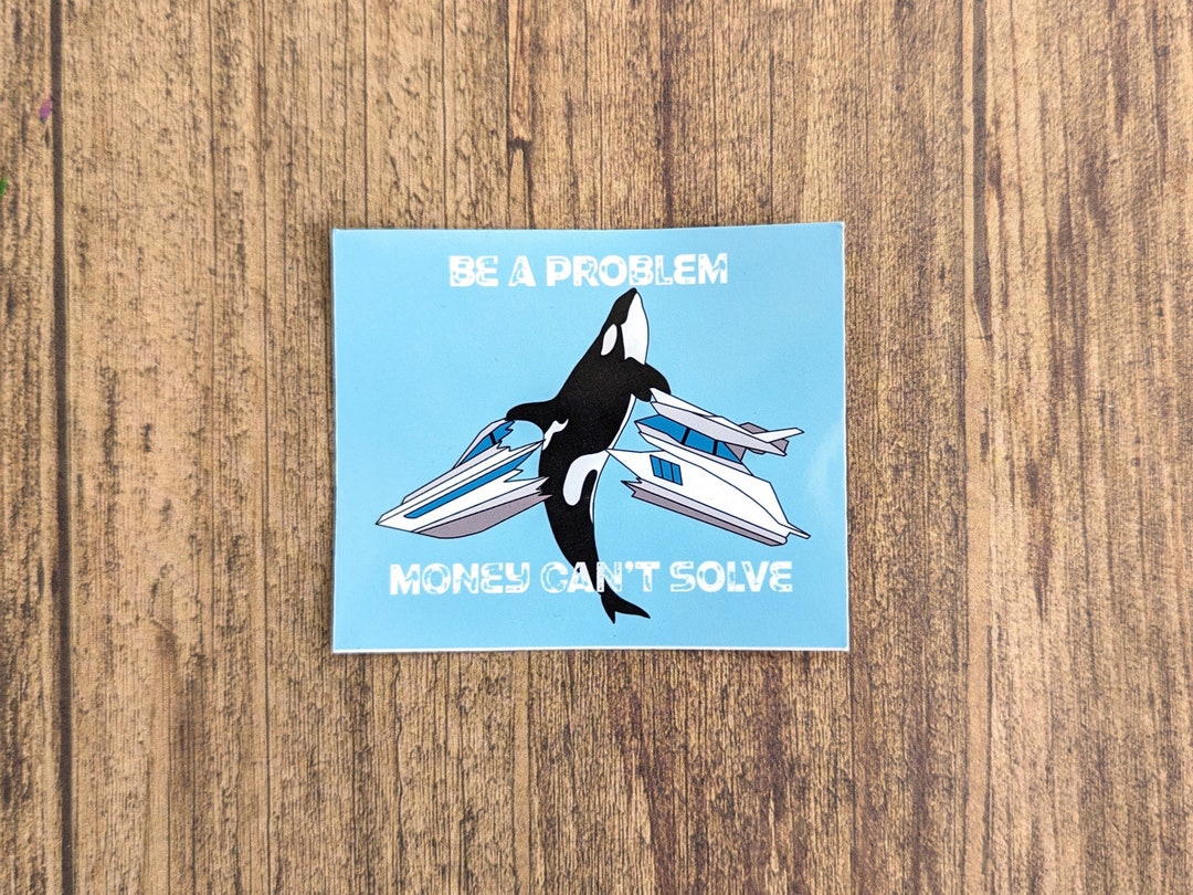 Be A Problem Money Can't Solve Sticker - Orcas Sinking Yachts - Etsy