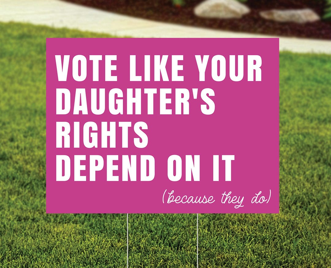 Vote Like Your Daughter's Rights Depend on It Yard Sign, Because They ...