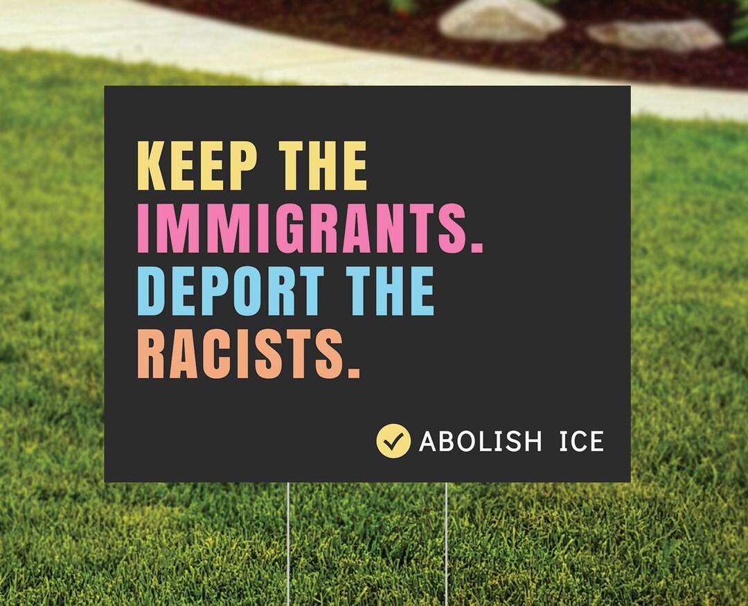 Abolish ICE Yard Sign, Keep the Immigrants, Deport the Racists Sign ...
