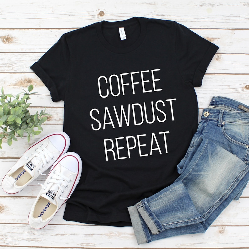 Coffee Sawdust Repeat T-shirt for Diyer, Woodworker Shirt, Maker T ...