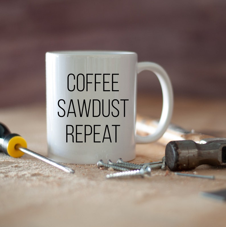 Coffee Sawdust Repeat Mug, Coffee Mug for Woodworkers, Builders and ... Coffee Sawdust Repeat Mug, Coffee Mug for Woodworkers, Builders and ...