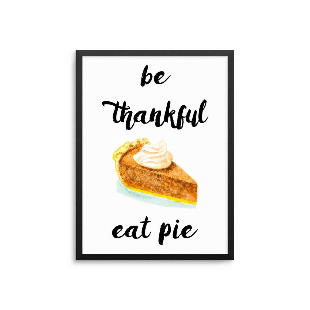 Be Thankful Eat Pie Quote Art Funny Thanksgiving Poster - Etsy