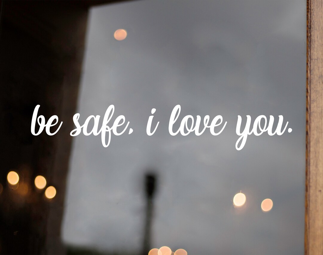 Be Safe, I Love You Vinyl Decal - Door Window Home - Die Cut Sticker - Etsy