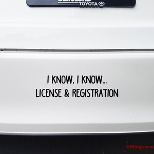 I Know, I Know … License & Registration - Vinyl Decal Sticker -20 Color ...