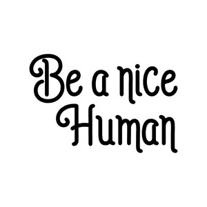 Be A Nice Human - Vinyl Decal Sticker - Peace Love Understanding ...