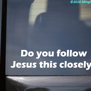 Do You Follow Jesus This Closely? Vinyl Decal Sticker - Bumper Car ...